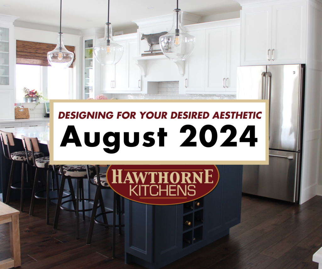 Designing for your Desired Aesthetic - August 2024 - Hawthorne Kitchens