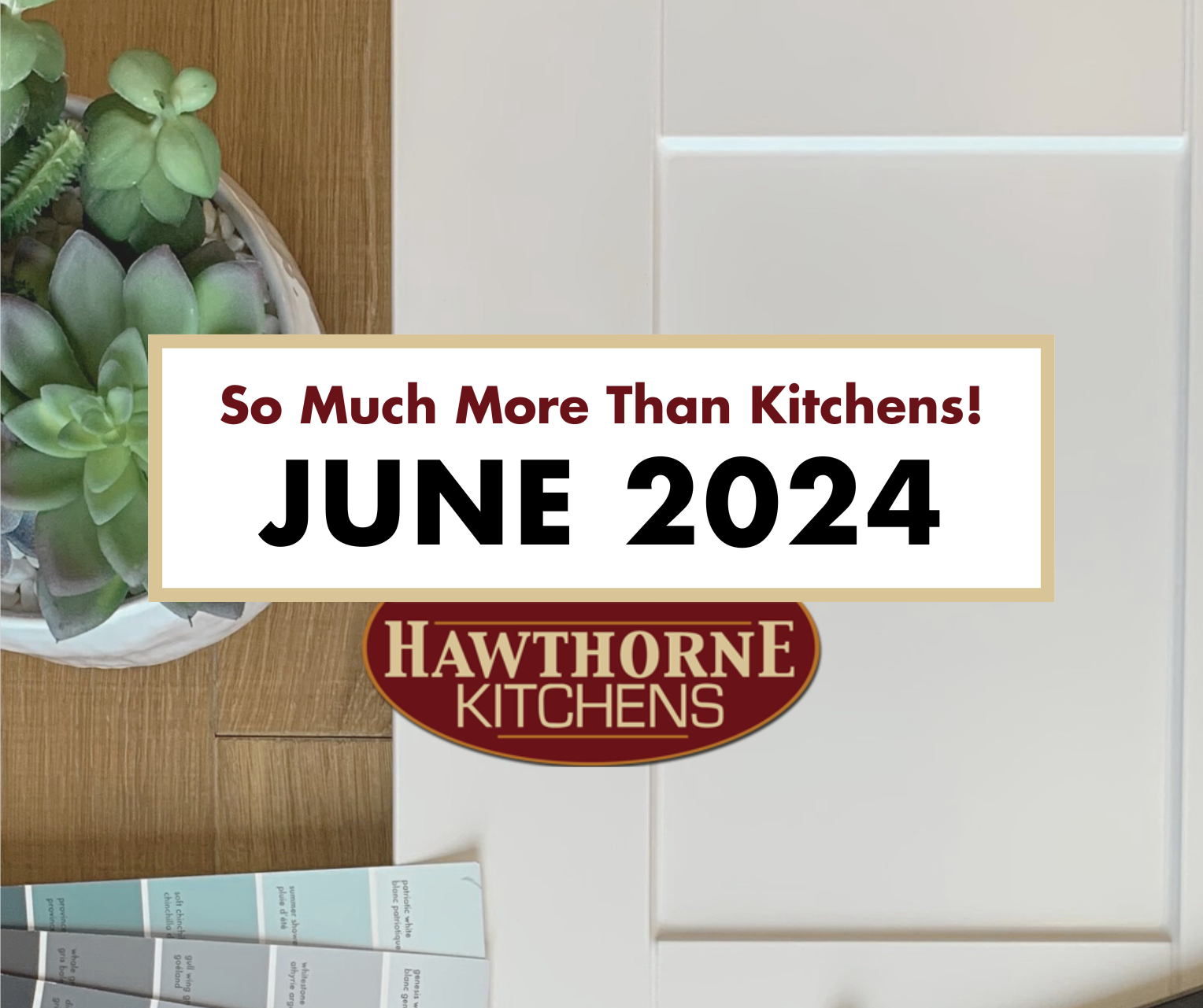 So Much More Than Kitchens! - June 2024 - Hawthorne Kitchens